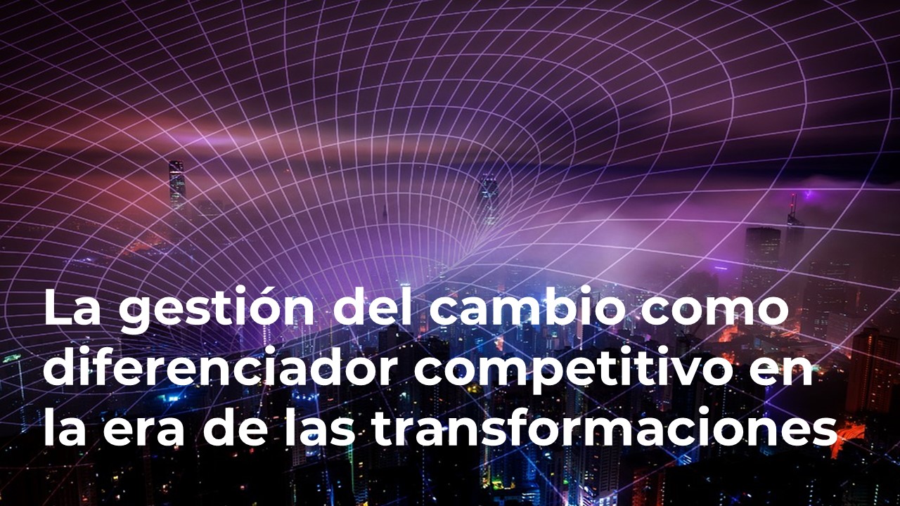 La gestión del cambio como diferenciador competitivo en la era de las ...